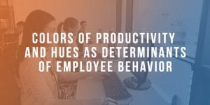The Colors of Productivity & Hues as Determinants of Employee Behavior