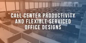 Call Center Productivity & Flexible Serviced Office Designs